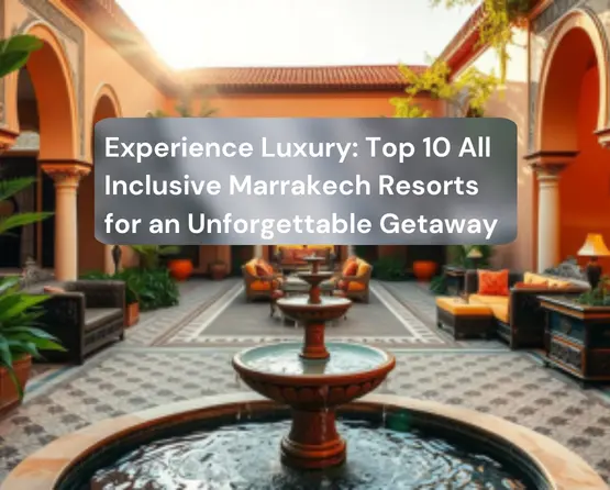 Experience Luxury: Top 10 All Inclusive Marrakech Resorts for an ...