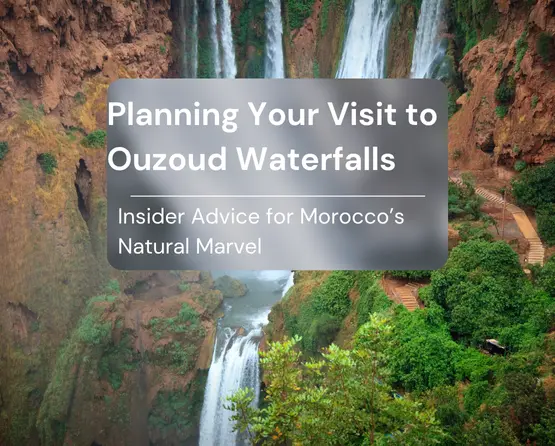 Planning Your Visit to Ouzoud Waterfalls: Insider Advice for Morocco’s Natural Marvel